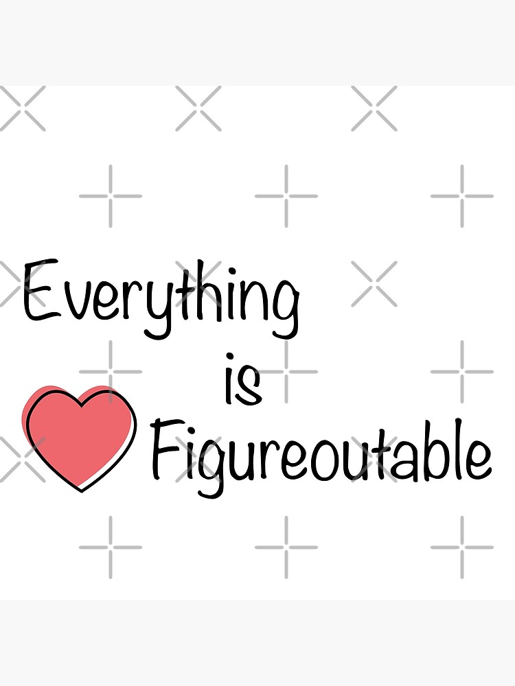"Everything is Figureoutable" Poster for Sale by Grecia99 | Redbubble