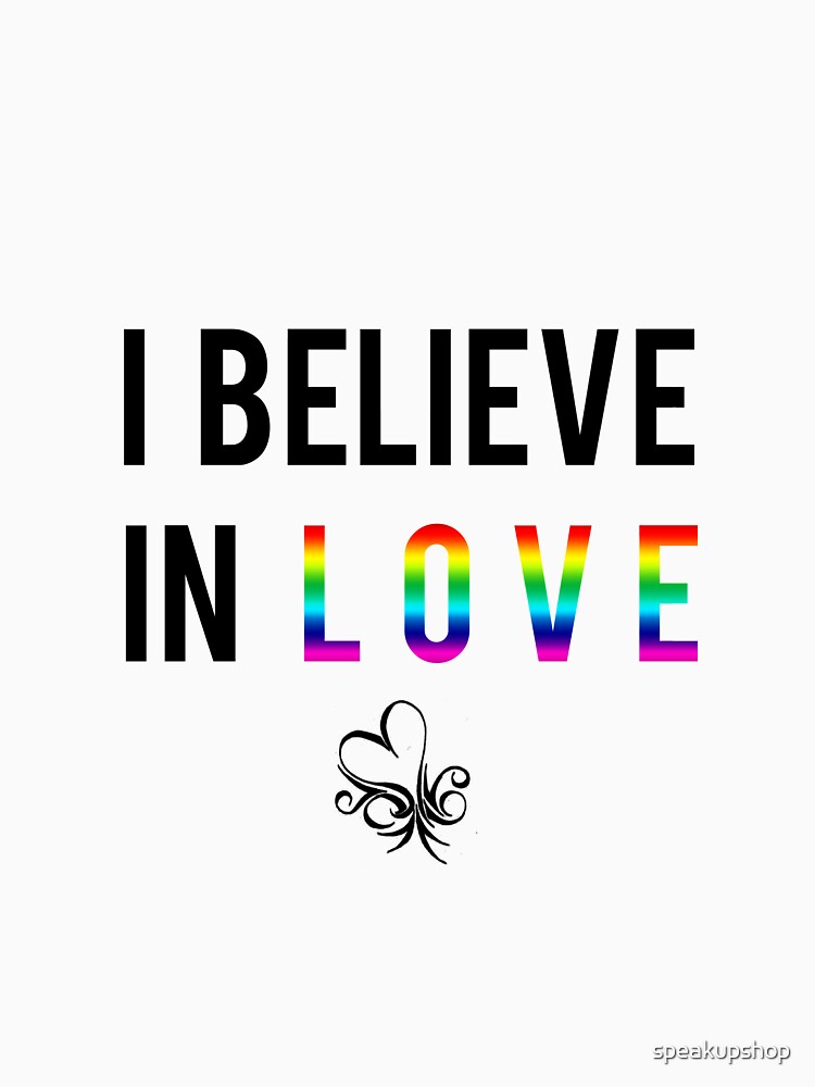 I Believe In Love Gay T Shirt By Speakupshop Redbubble