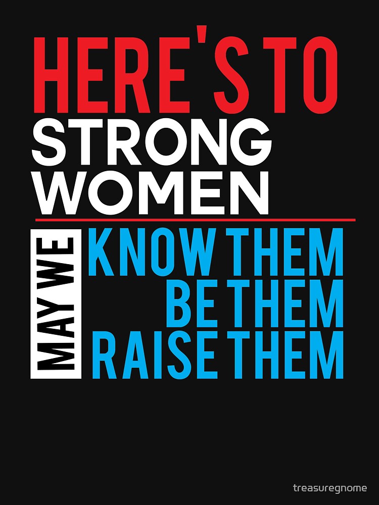 Heres To Strong Women T Shirt For Sale By Treasuregnome Redbubble
