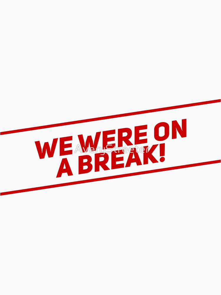 "We were on a break!" Sticker for Sale by AveryStreeter | Redbubble