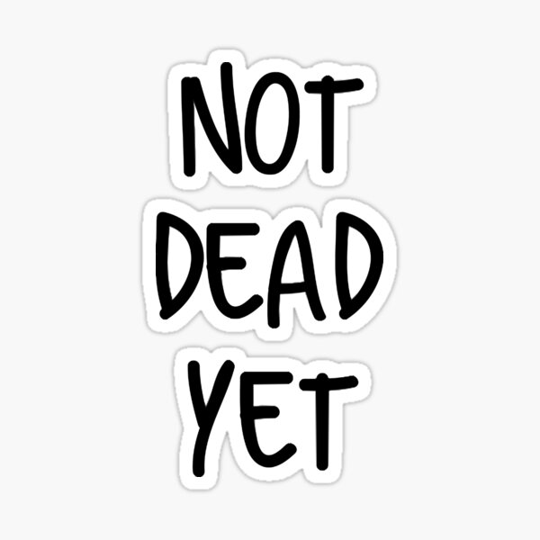 "Not Dead Yet " Sticker by CameliaCarnalla | Redbubble