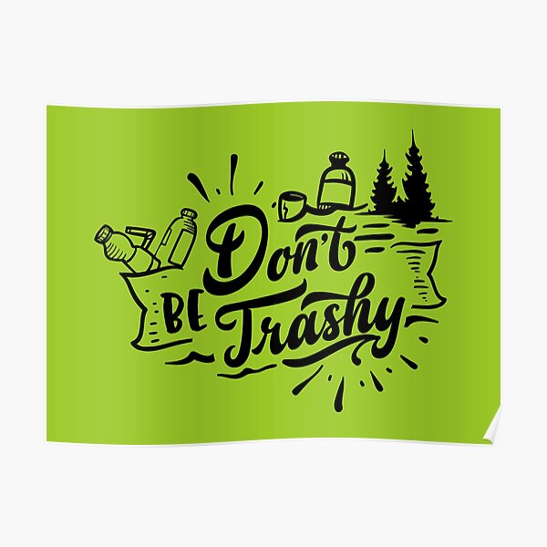 "Don't Be Trashy" Poster for Sale by TheGreenEarth | Redbubble