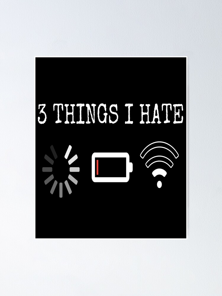 3 Things I Hate Loading Low Wifi Low Battery Poster For Sale By