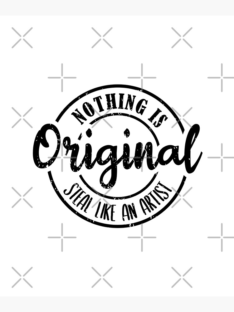 "Steal like an artist: Nothing is original" Poster by TKsuited | Redbubble