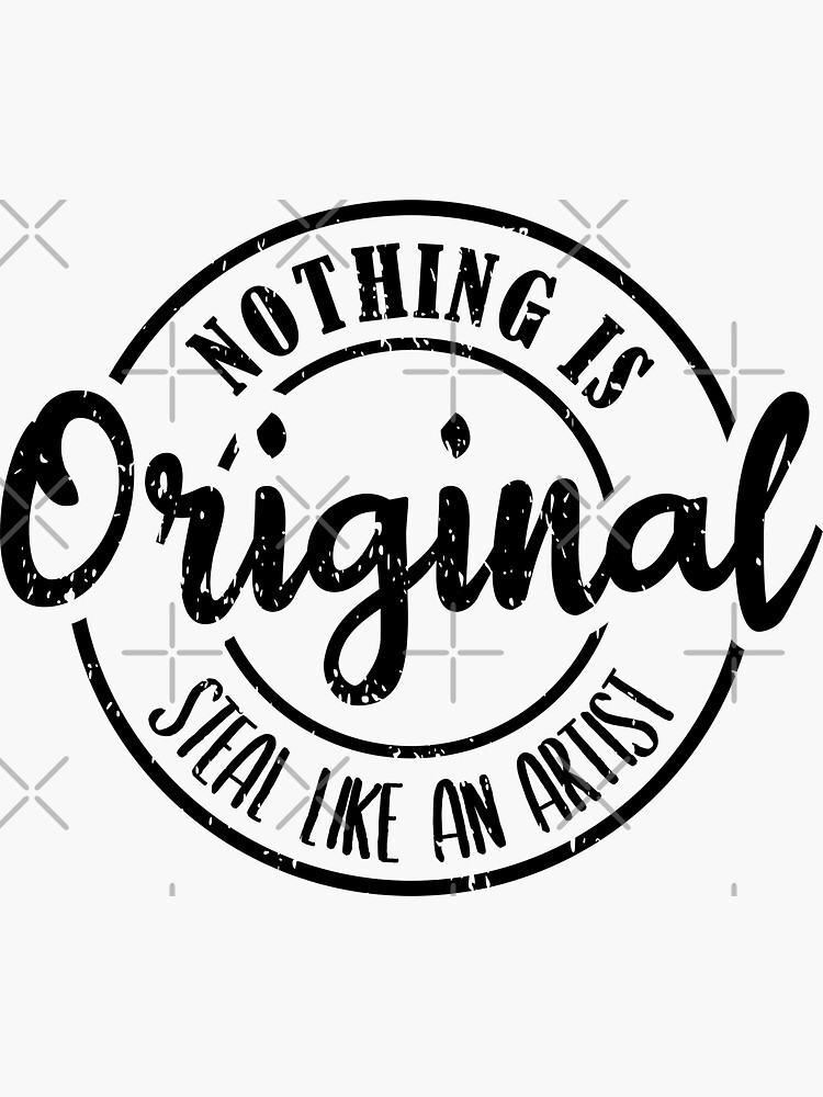"Steal like an artist: Nothing is original" Sticker for Sale by ...