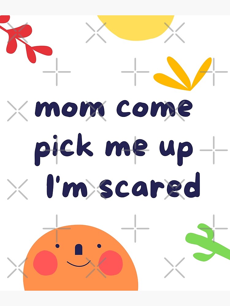 "Mom Come Pick Me Up I'm Scared Meme" Photographic Print by Gohappy ...