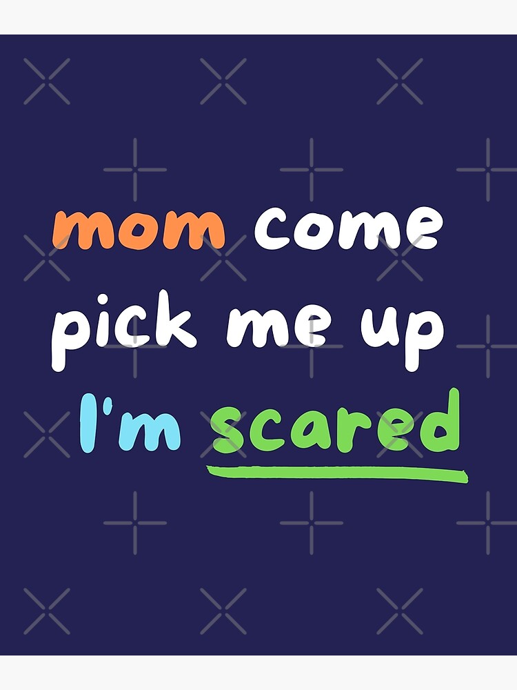 "Mom Come Pick Me Up I'm Scared Meme" Photographic Print by Gohappy ...