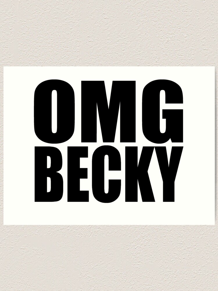 "OMG Becky" Art Print for Sale by everything-shop | Redbubble