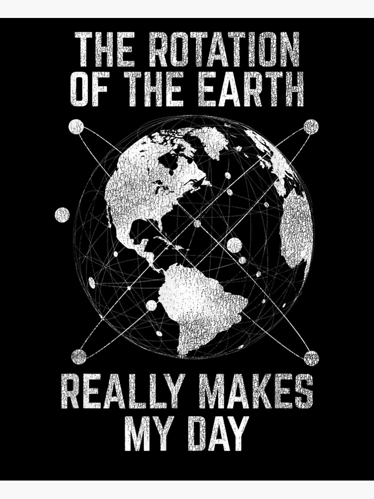 "The Rotation Of The Earth Really Makes My Day Science" Poster by ...