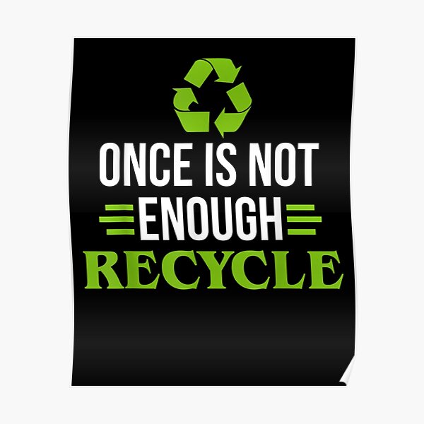 "Once Is Not Enough Recycle Earth Day Recycling" Poster by ...