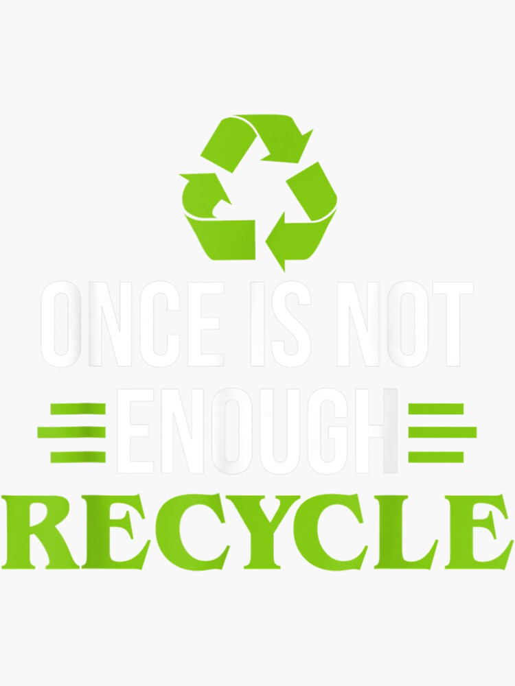 "Once Is Not Enough Recycle Earth Day Recycling" Sticker by ...
