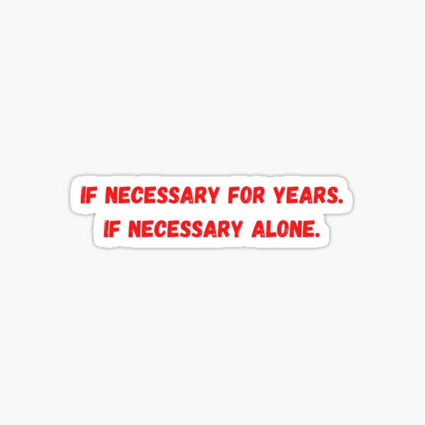 "If necessary for years, if necessary alone. - Persistence quote ...