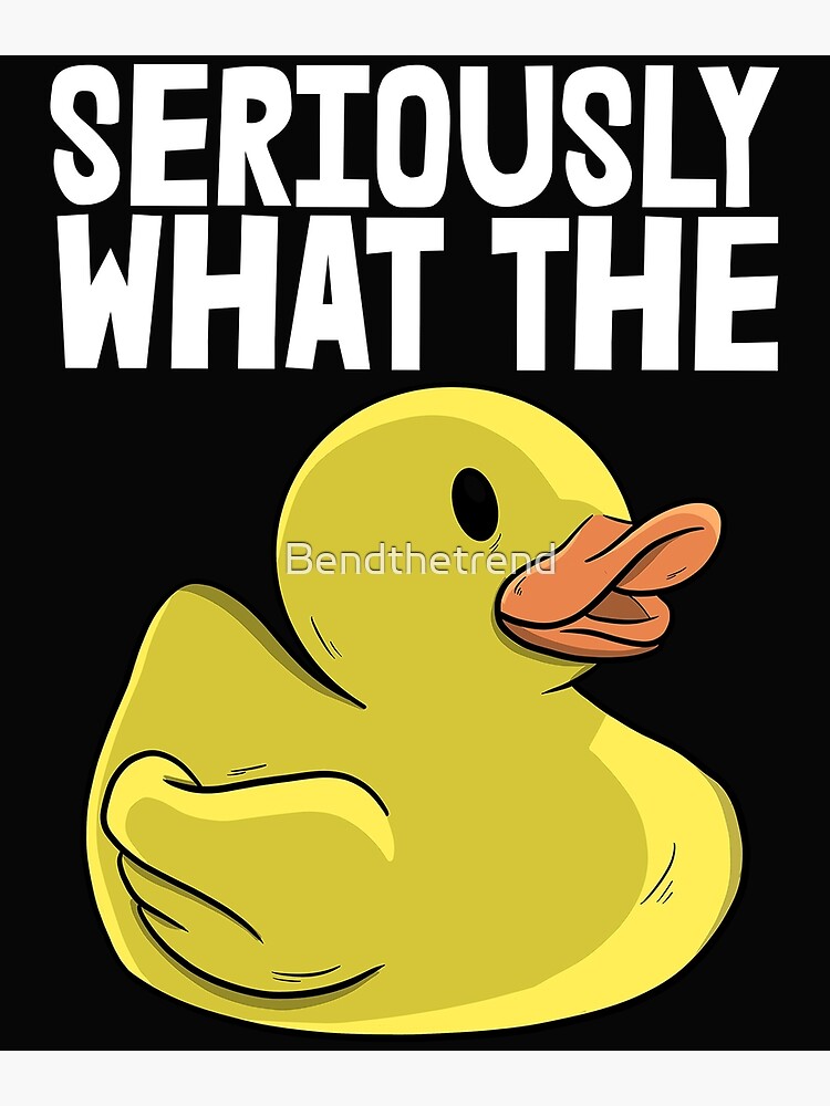 "Seriously What The Duck" Poster for Sale by Bendthetrend | Redbubble