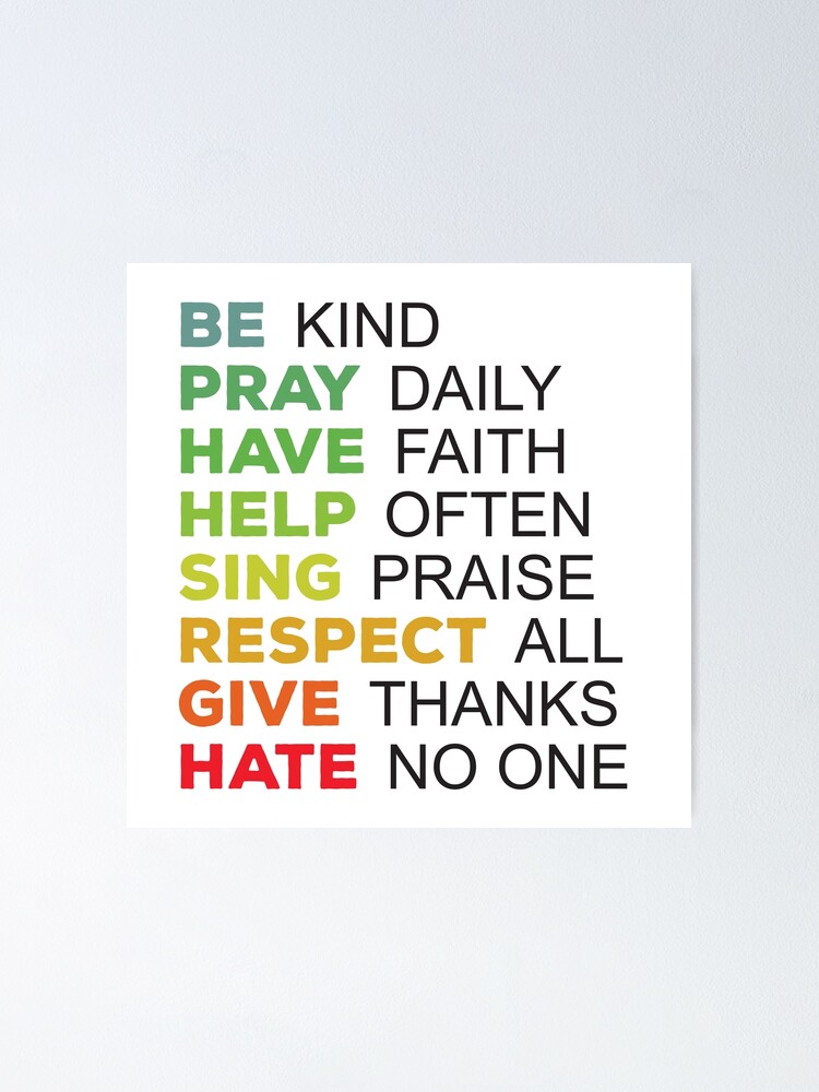 "Be Kind, Pray Daily, Have Faith, Help Often, Sing Praise, Respect All ...