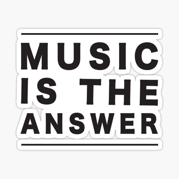 "MUSIC IS THE ANSWER" Sticker for Sale by top-tees | Redbubble