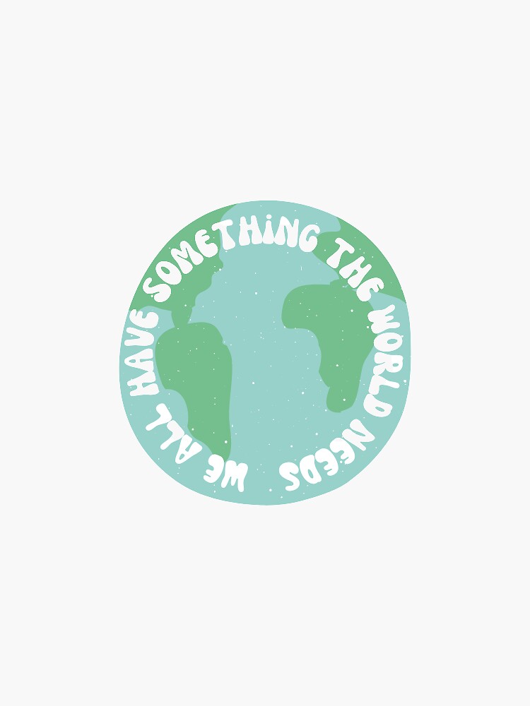 "we all have something the world needs" Sticker by karayoung | Redbubble