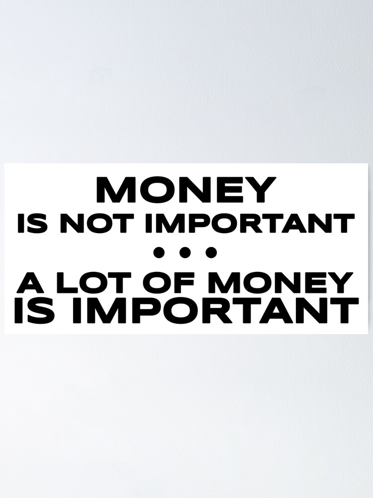 "money is not important, a lot of money is important" Poster for Sale ...
