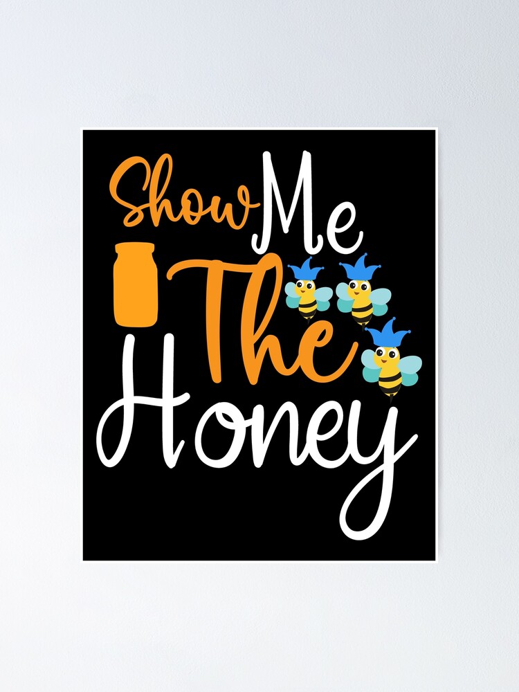 " Show Me the Honey" Poster for Sale by Emmmastore | Redbubble