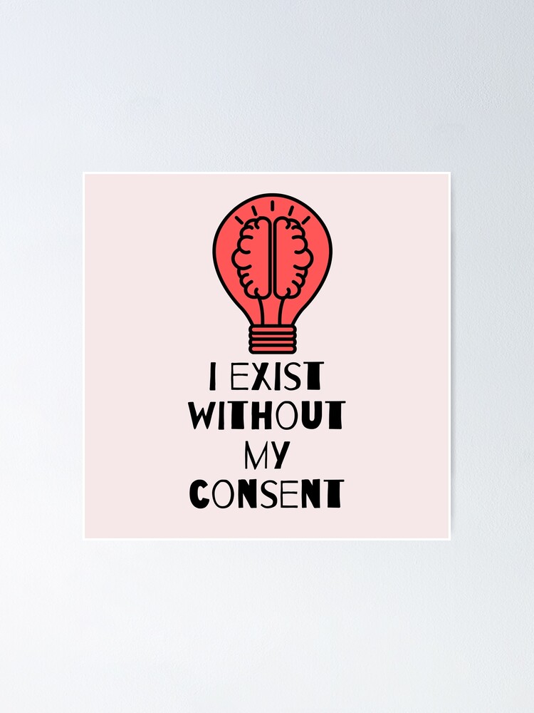 "I exist without my consent" Poster for Sale by Light-Source | Redbubble