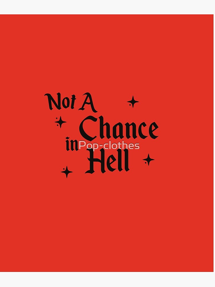 "Not A Chance in Hell " Poster for Sale by Pop-clothes | Redbubble