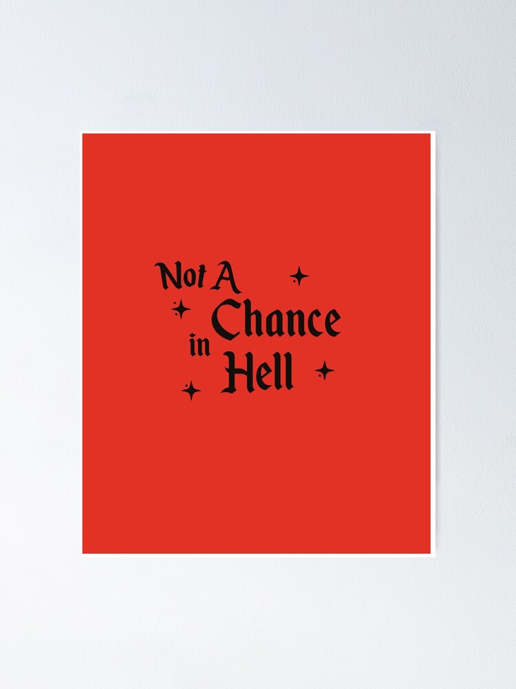 "Not A Chance in Hell " Poster for Sale by Pop-clothes | Redbubble
