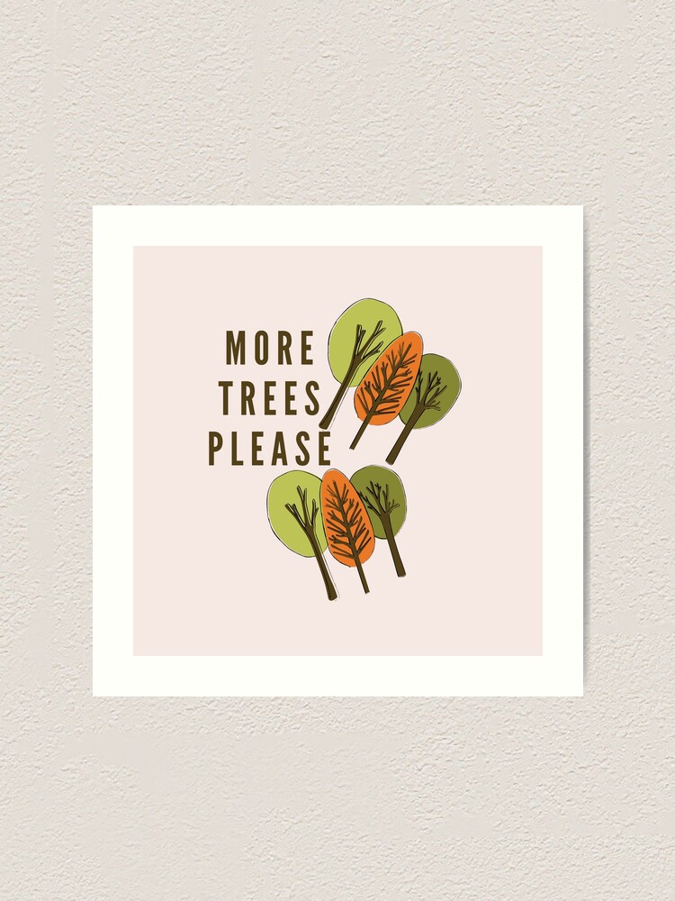" More Trees Please" Art Print for Sale by Light-Source | Redbubble
