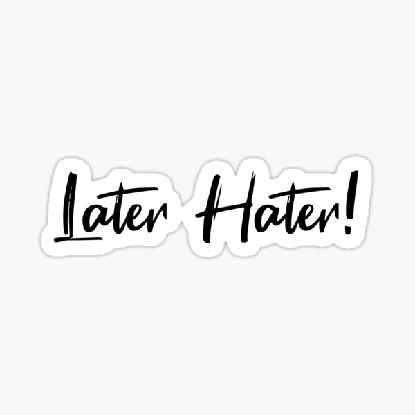 "Later Hater" Sticker by SwirlyWrlyDyes | Redbubble