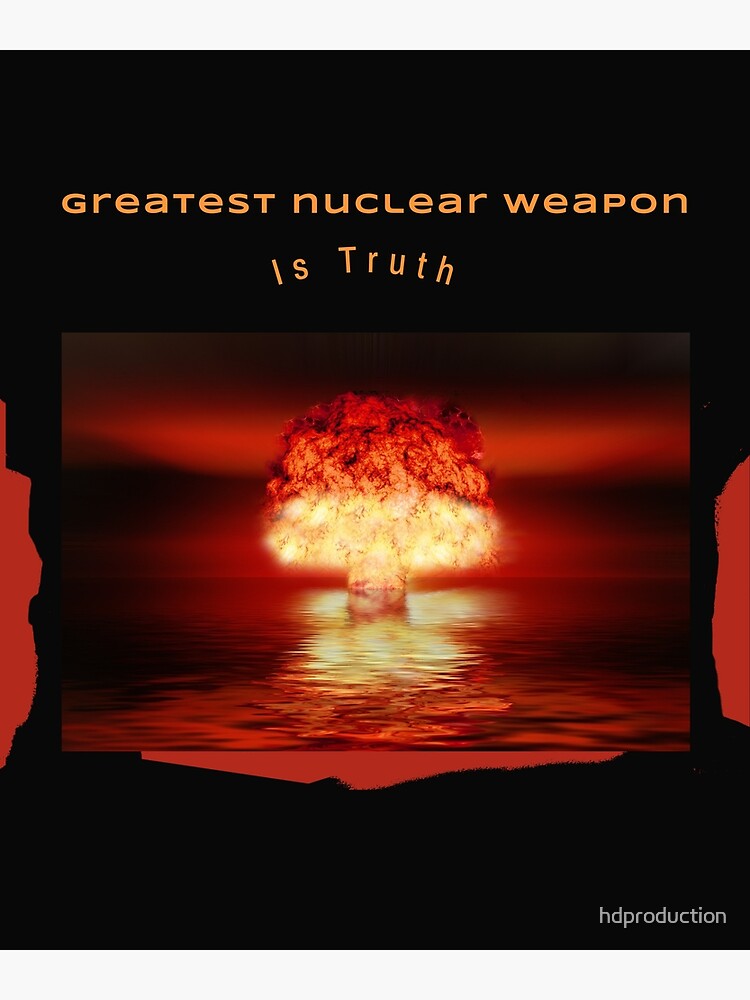 "Greatest Nuclear Weapon Is Truth" Poster for Sale by hdproduction ...