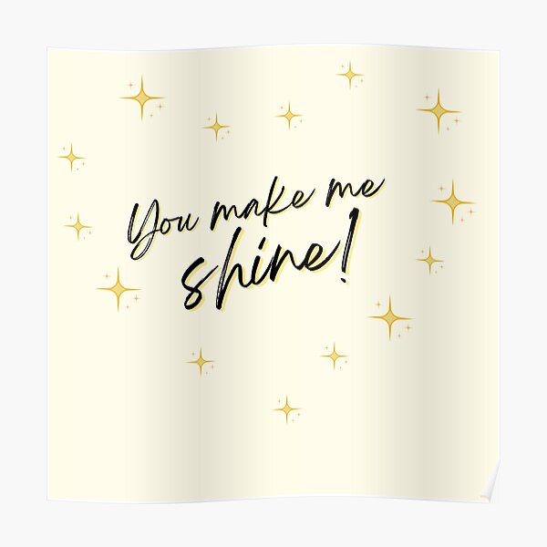 "You make me Shine" Poster for Sale by NicholasFury | Redbubble