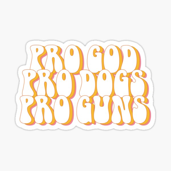 "Pro God, Pro Dogs, Pro Guns" Sticker by lindsayyt8 | Redbubble