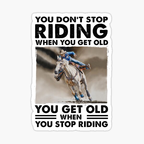 "You Don't Stop Riding When You Get Old You Get Old When You Stop ...