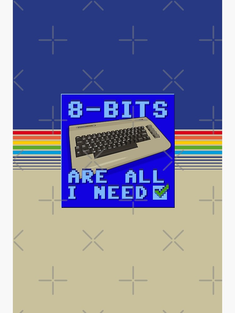 "8-BITS ARE ALL I NEED - Retro 8 Bit Home Computer Commodore 64 - c64 ...