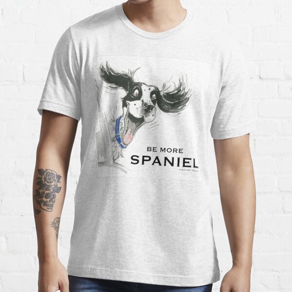 "Be More Spaniel" T-shirt for Sale by TotallyBarking | Redbubble ...