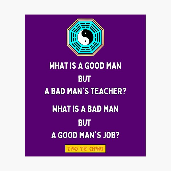 "Good Man Bad Man - Tao te ching - Lao Tzu" Photographic Print by ...