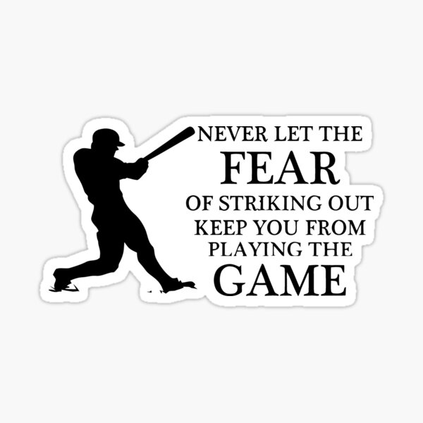 "never let the fear of striking out keep you from playing the game ...