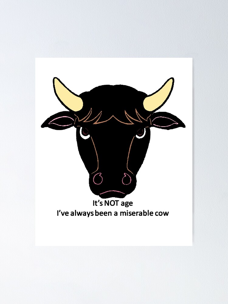 "It's Not Age I've Always Been A Miserable Cow" Poster by taiche ...