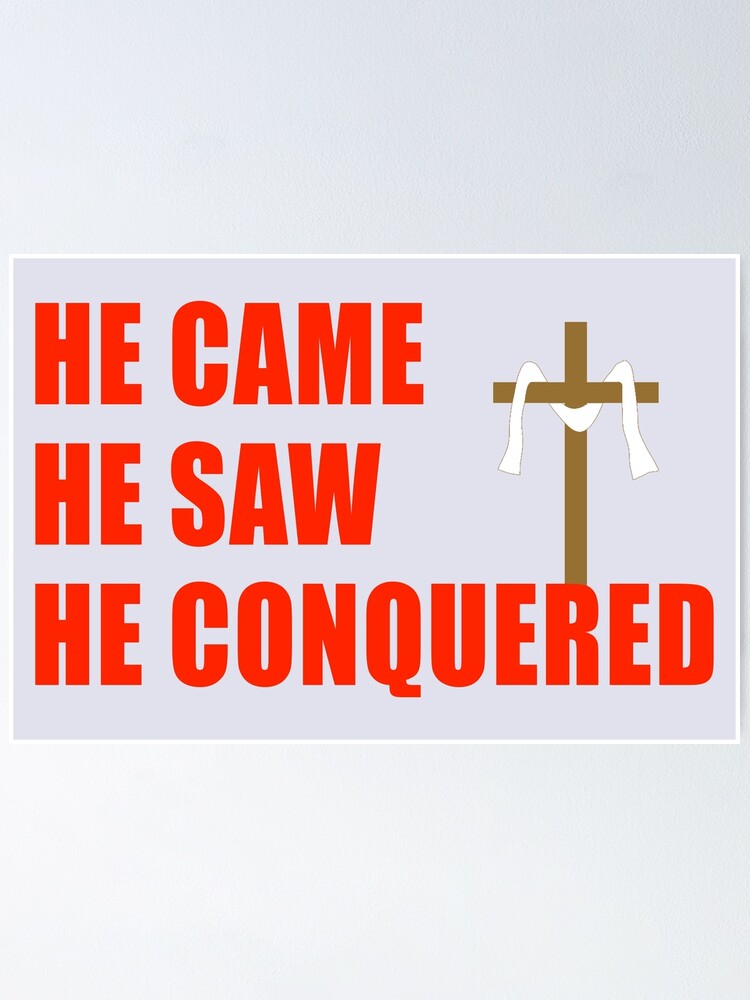 "He came, He saw, He conquered" Poster by Kishioushi | Redbubble