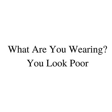 "What Are You Wearing? You Look Poor" Sticker for Sale by CS Cairo ...