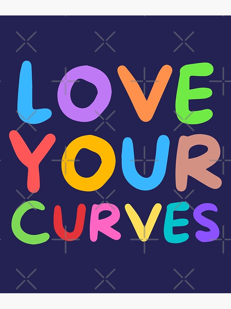 "Love Your Curves" Poster for Sale by Gohappy | Redbubble