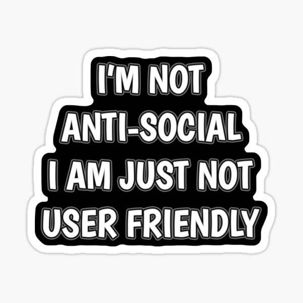 "I'm Not Anti-Social, I Am Just Not User Friendly" Sticker by ...