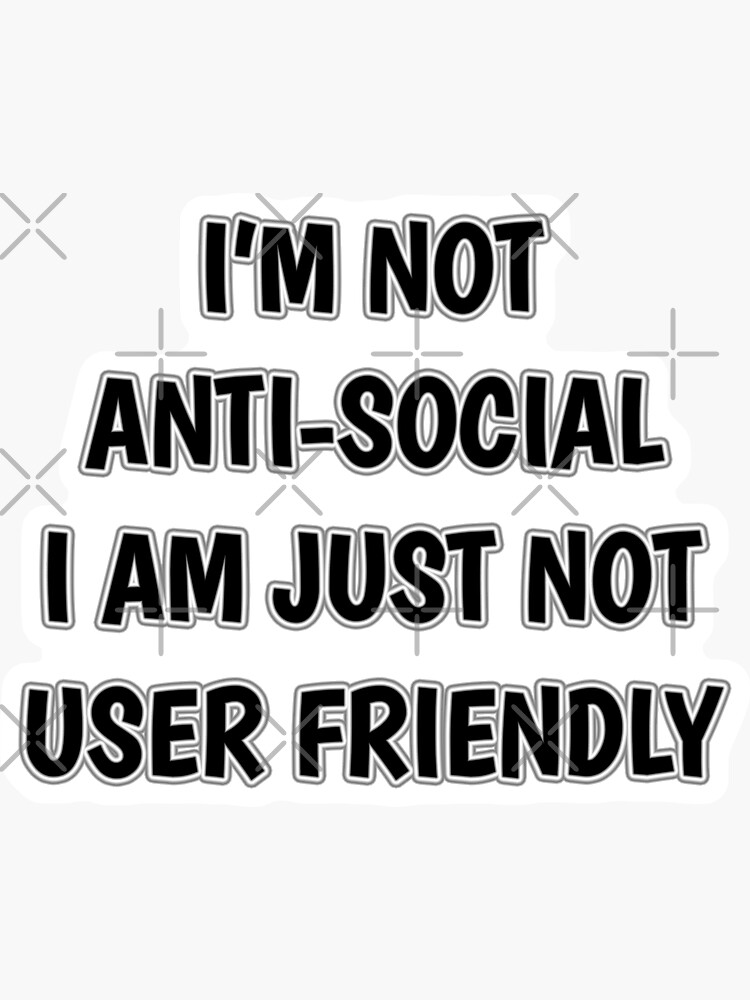 "I'm Not Anti-Social, I Am Just Not User Friendly" Sticker by ...