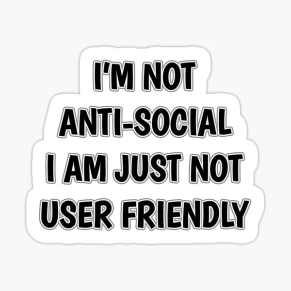 "I'm Not Anti-Social, I Am Just Not User Friendly" Sticker by ...