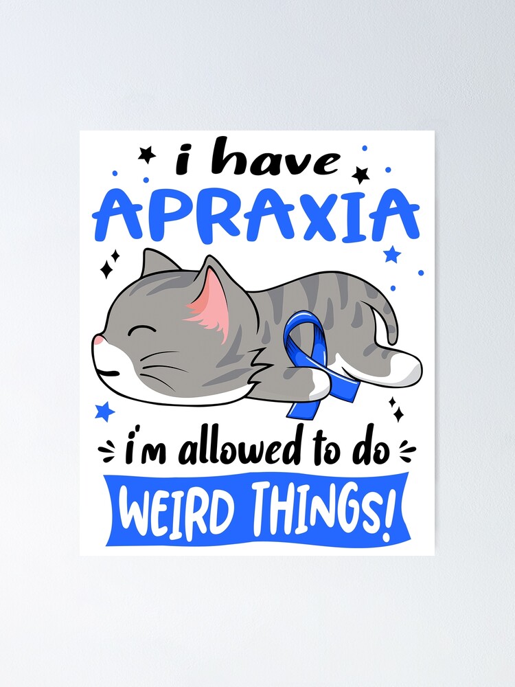 "Apraxia Awareness, I Have Apraxia i'm Allowed to do Weird Things!" Poster for Sale by ...