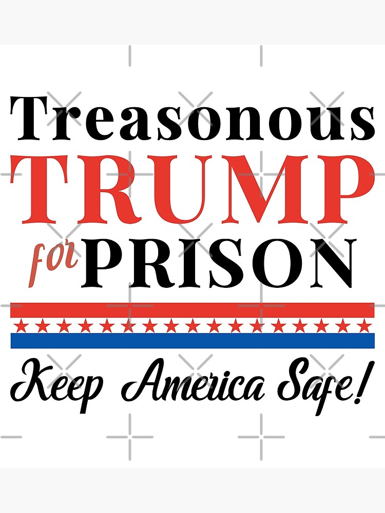 "Treasonous Trump For Prison Keep America Safe" Poster for Sale by ...