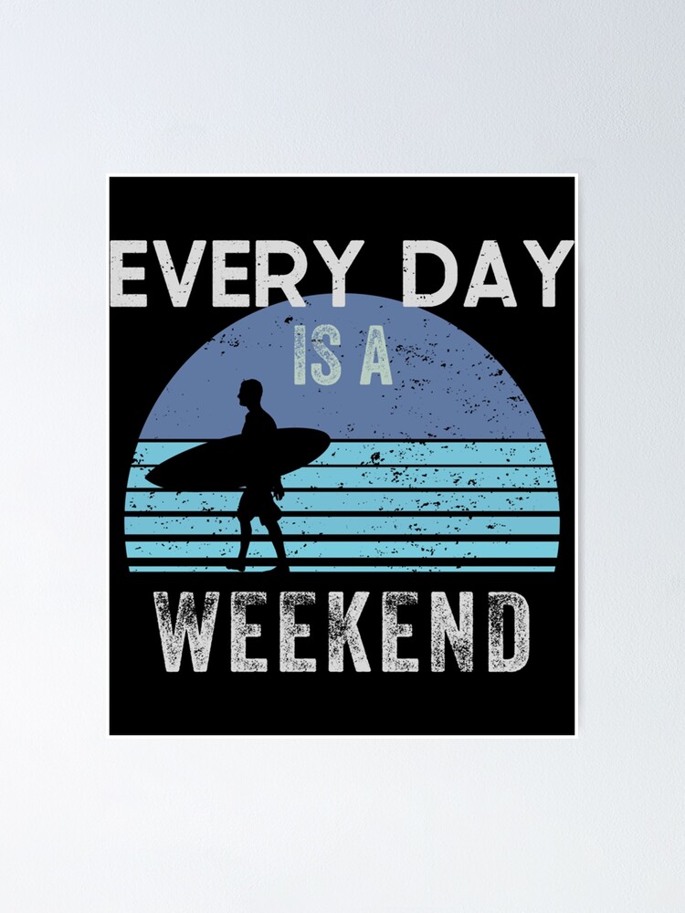 "Everyday is a Weekend, Every Day Is A Weekend When Your Retired ...
