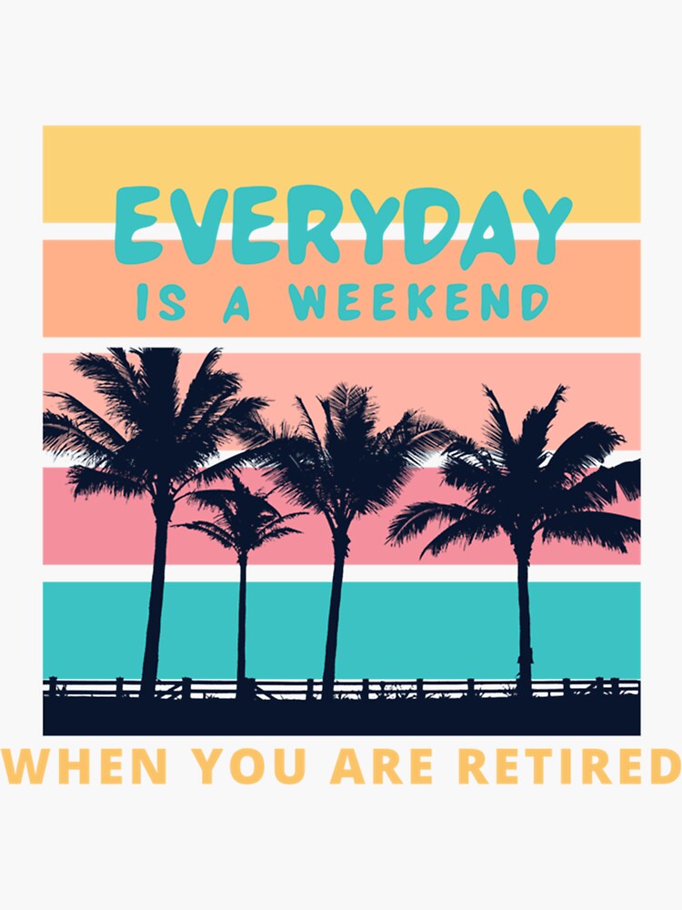 "Funny Everyday Is A Weekend When You Are Retired (2)" Sticker by ...