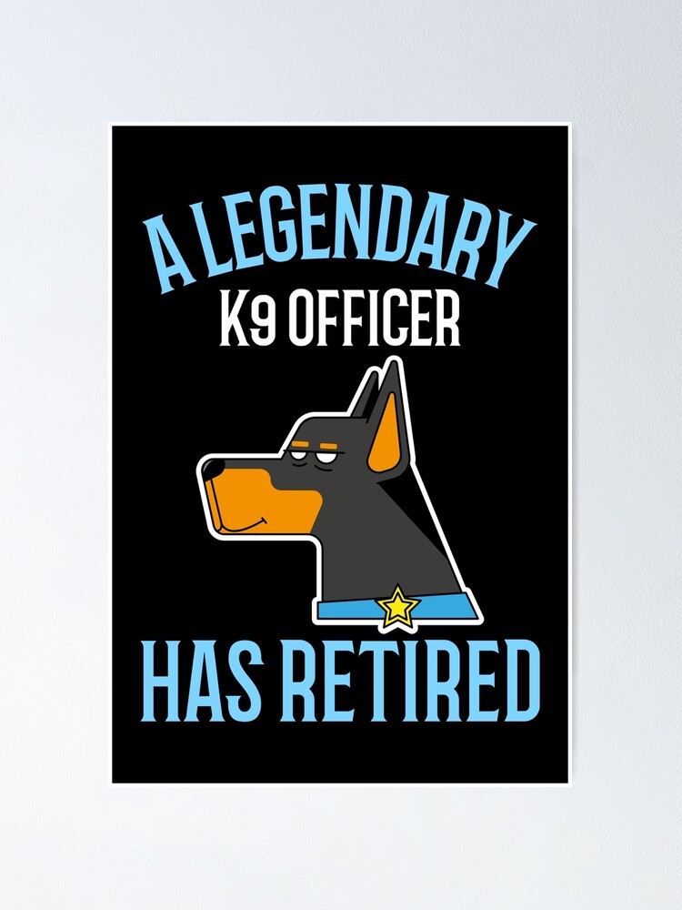 " A Legendary K9 Officer Has Retired " Poster for Sale by ...