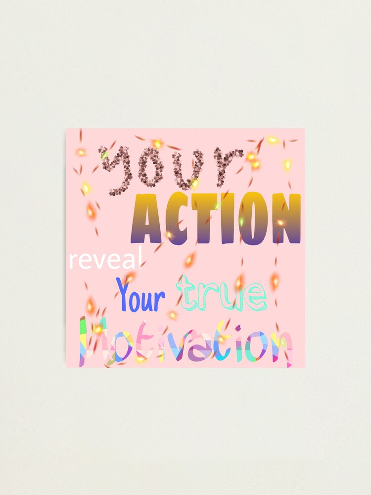 "Your action reveal your motivation" Photographic Print for Sale by ...