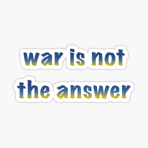 "war is not the answer" Sticker by shinitt | Redbubble