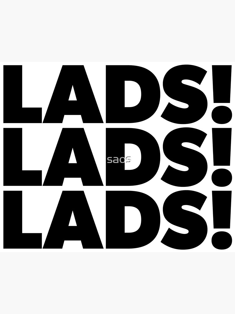 "Lads, Lads, Lads - Black Text" Framed Art Print by saos | Redbubble
